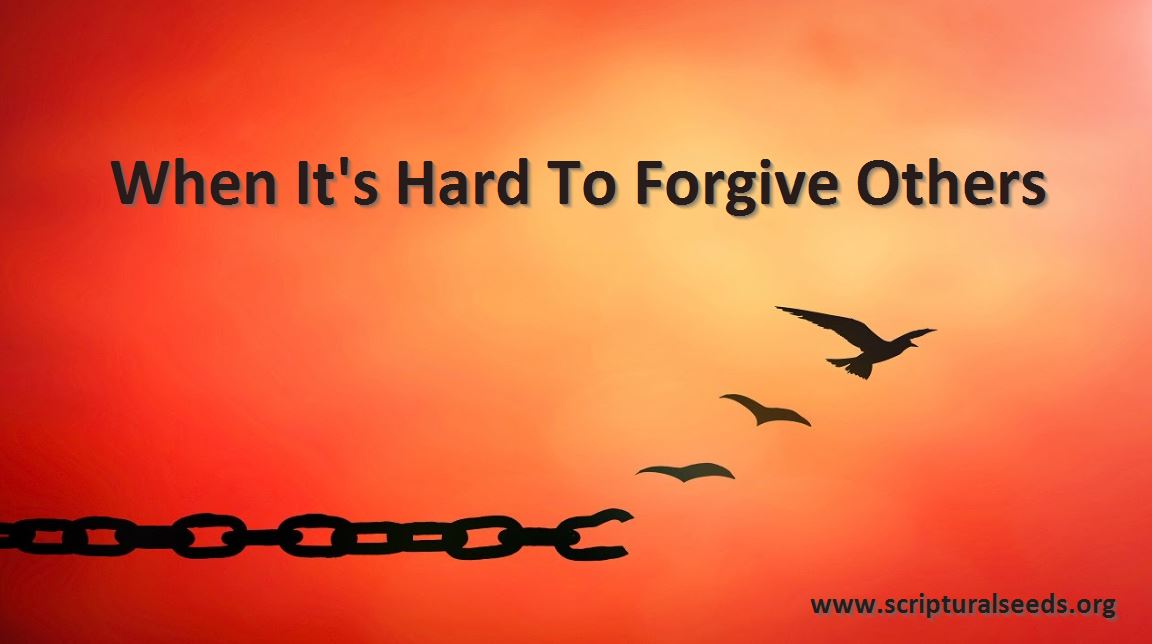 October 7th 2016 – When its Hard to Forgive | Scriptural Seeds Ministries