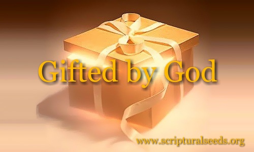 June 11th 2017 – Gifted by God | Scriptural Seeds