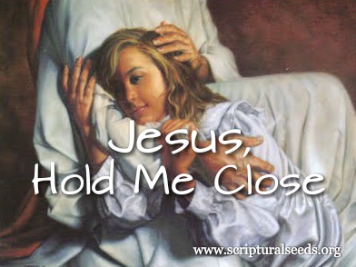 July 11th 2017 – Jesus, Hold Me Close | Scriptural Seeds Ministries
