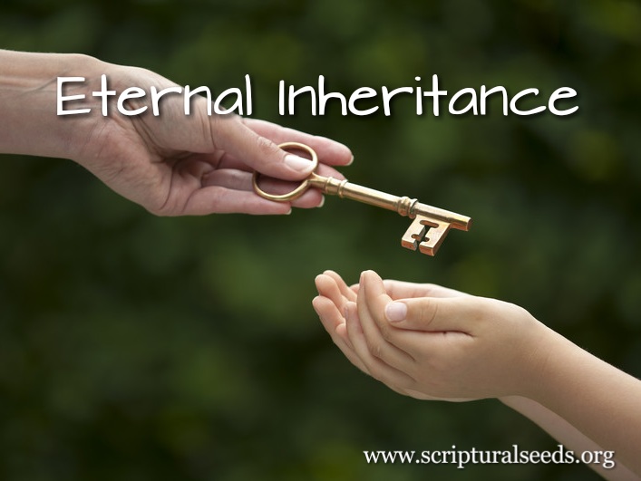 July 15th 2017 – An Eternal Inheritance. | Scriptural Seeds Ministries