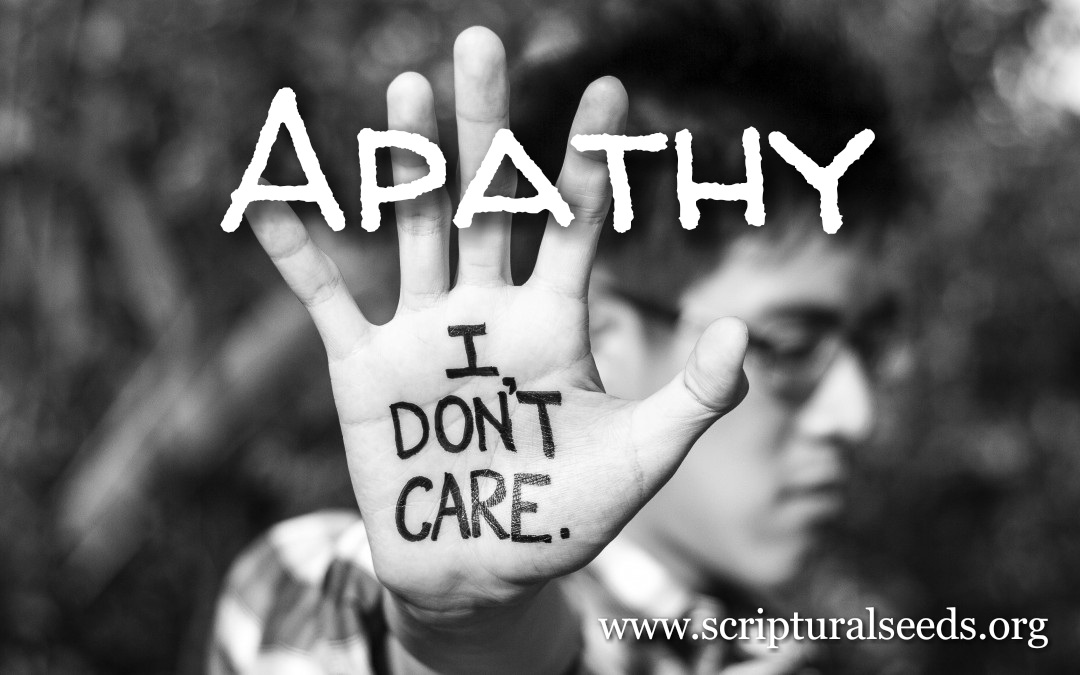 October 30th 2017 – Apathy | Scriptural Seeds Ministries