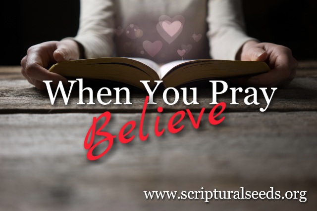 August 14th 2019 – When You Pray, Believe | Scriptural Seeds Ministries